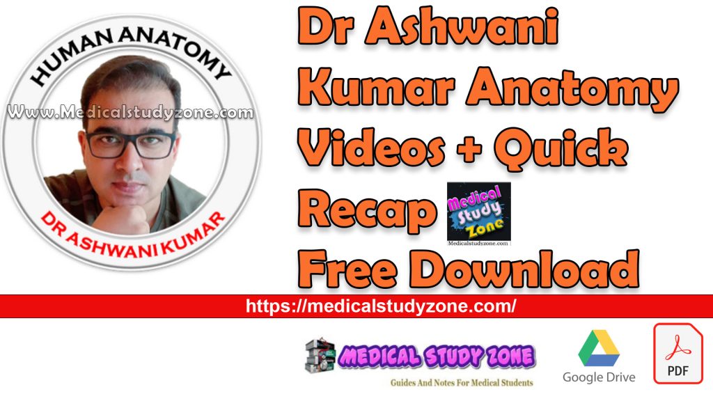 Dr Ashwani Kumar Anatomy Videos + Quick Recap Free Download - Medical Study Zone